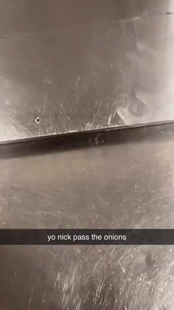 Yo nick pass the onions - iFunny