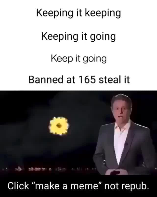 Keeping it keeping Keeping it going Keep it going Banned at 165 steal ...