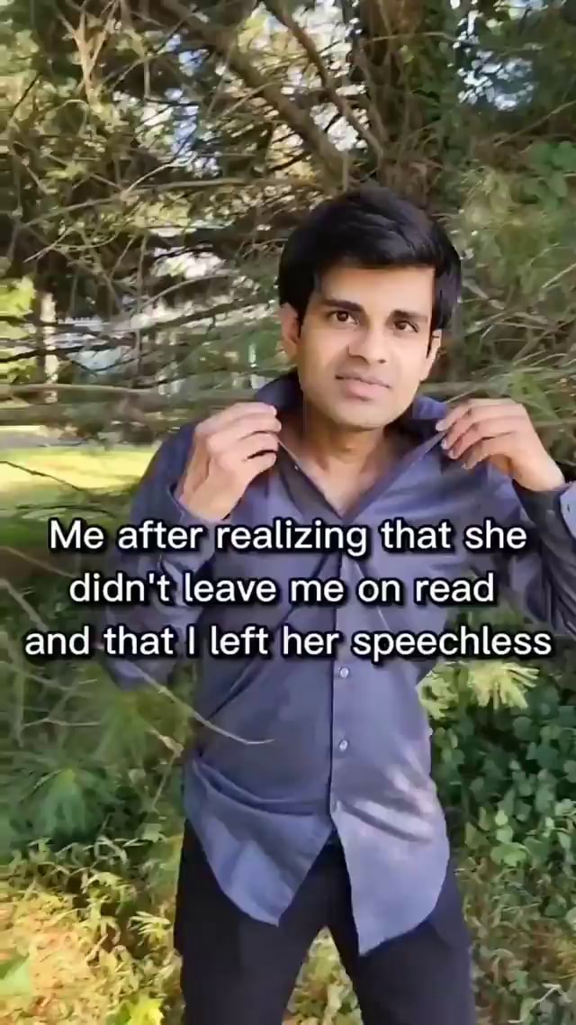 Me after realizing that she didn't leave me on read and that I left her ...