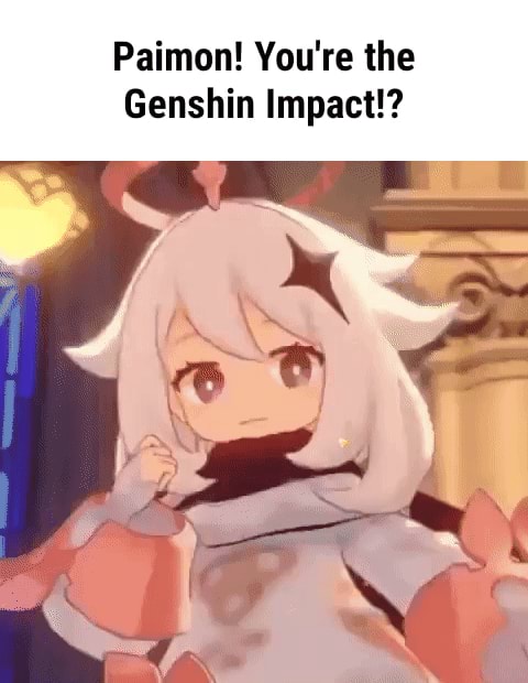 Paimon! You're the Genshin Impact!? - iFunny