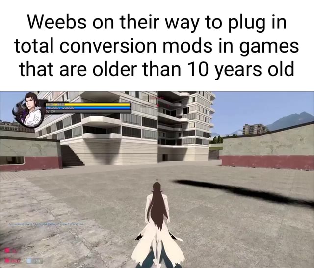 Weebs on their way to plug in total conversion mods in games that are ...