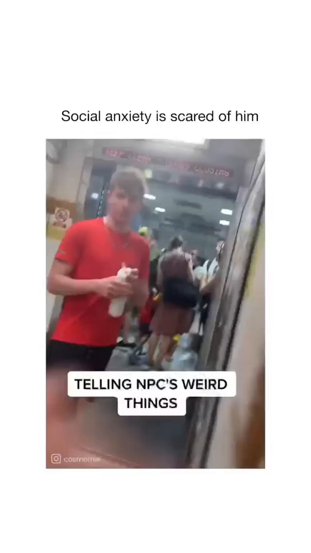 Social anxiety is scared of him TELLING NPC'S WEIRD THINGS - iFunny