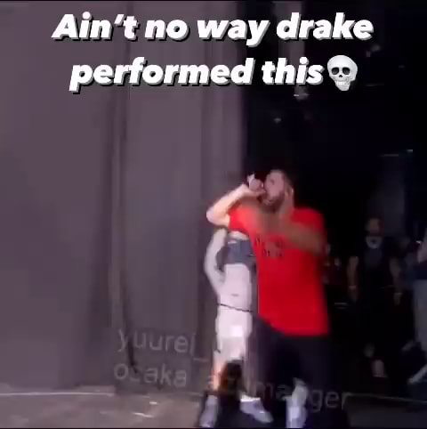 Ain't no way drake performed this - iFunny
