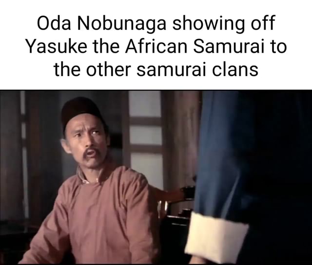 Oda Nobunaga showing off Yasuke the African Samurai to the other ...