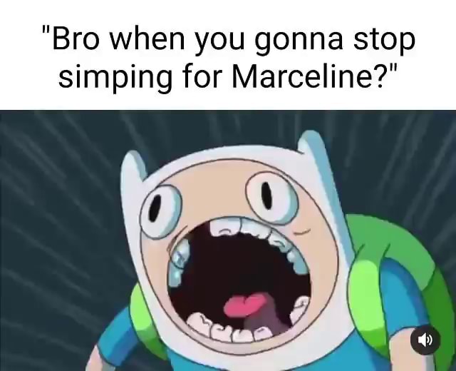 "Bro when you gonna stop simping for Marceline?" - iFunny