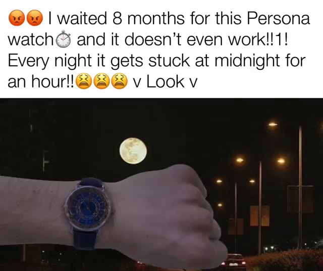 Ww I waited 8 months for this Persona watch and it doesn't even work ...