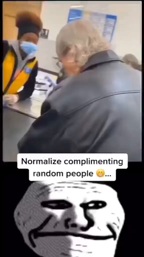 Normalize complimenting random people - iFunny