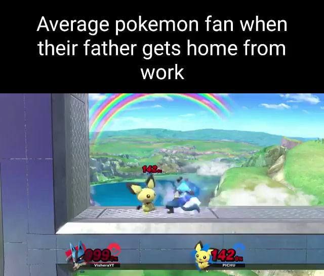 Average pokemon fan when their father gets home from work - iFunny