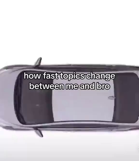 How fast topics change between me and bro - iFunny