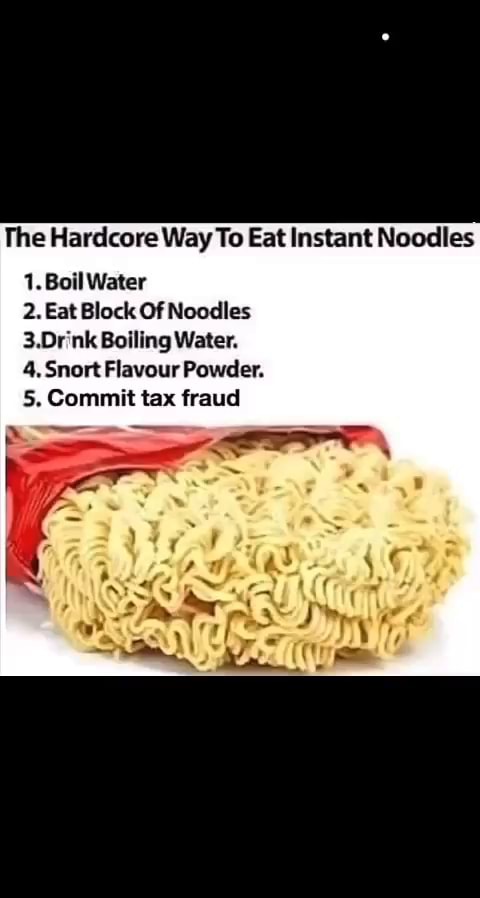 The Hardcore Way To Eat Instant Noodles 1. Boil Water 2. Eat Block Of ...