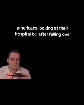 Americans looking at their hospital bill after falling over - iFunny