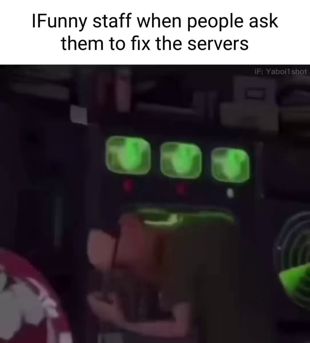 [Funny staff when people ask them to fix the servers - iFunny