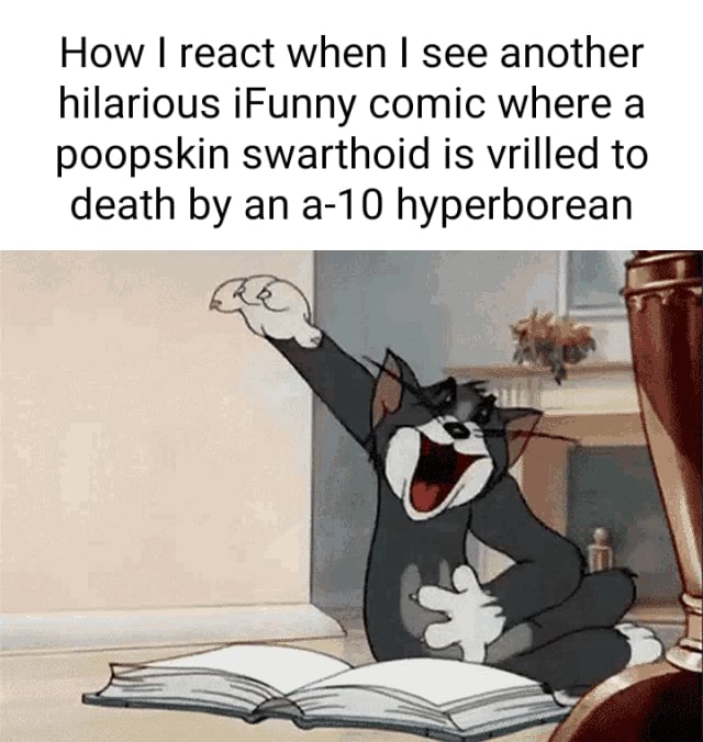 How react when I see another hilarious iFunny comic where a poopskin ...