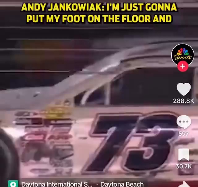 ANDY JANKOWIAK: I'M JUST GONNA PUT MY FOOT ON THE FLOOR AND Davtona ...