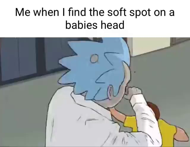 Me when find the soft spot on a babies head - iFunny