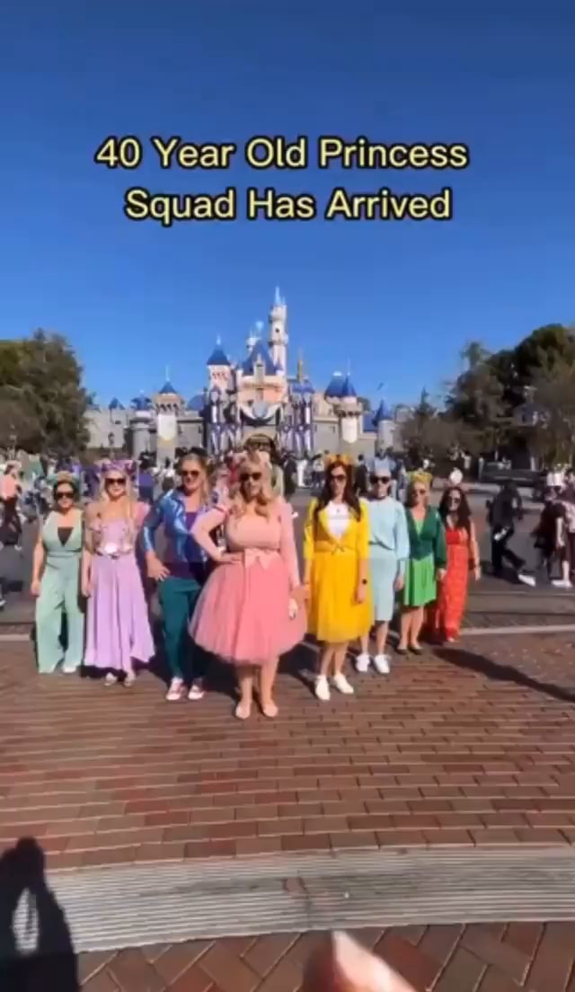 40 Year Old Princess Squad Has Arrived - iFunny