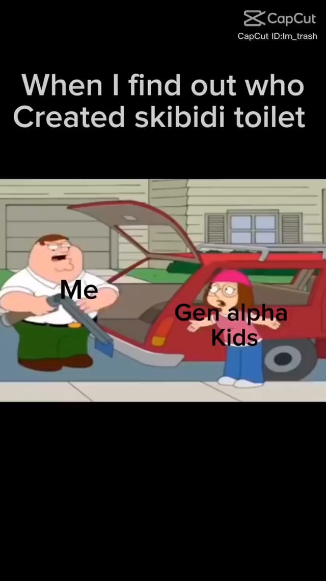 ECapCut CapCut When I find out who Created skibidi toilet - iFunny