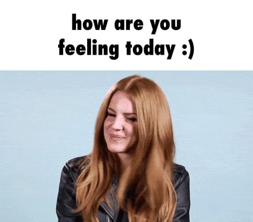 How are you feeling today :) - how are you feeling today :) - iFunny