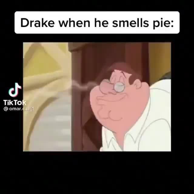 I Drake when he smells pie: I - iFunny