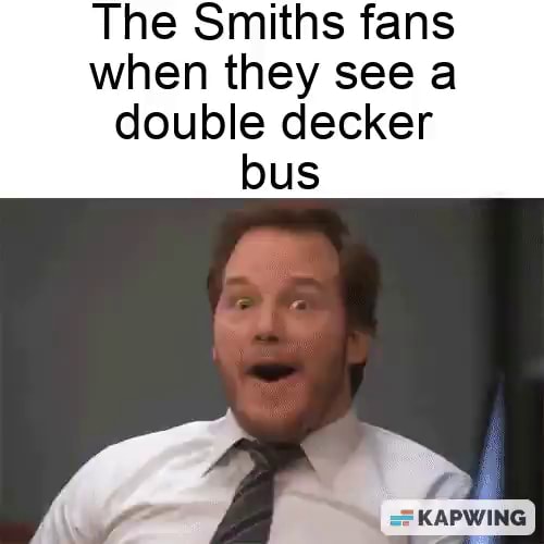 The Smiths fans when they see a double decker bus - iFunny