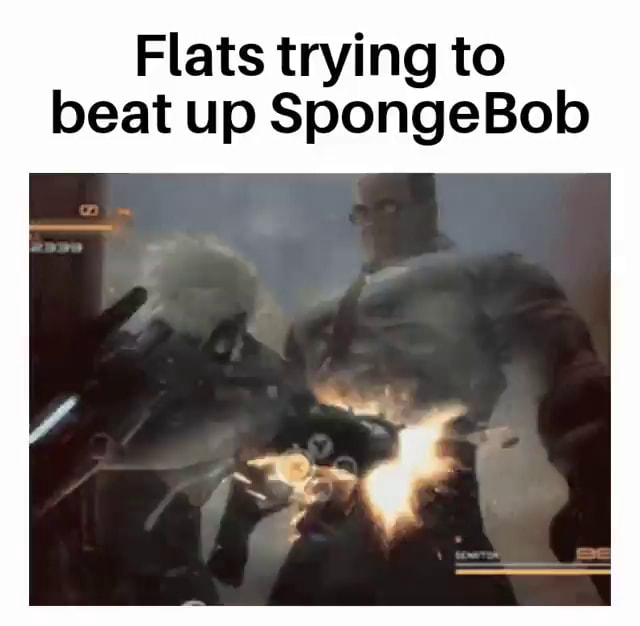 Flats trying to beat up SpongeBob - iFunny