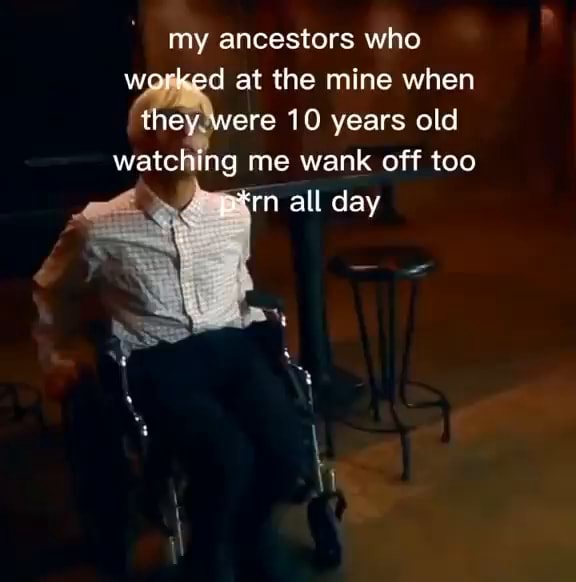 My ancestors who worked at the mine when they were 10 years old ...