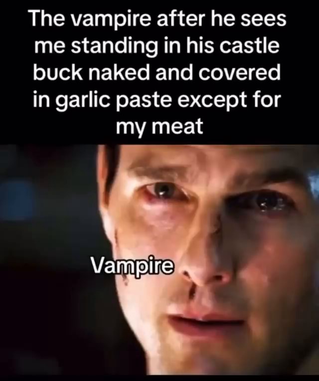 The vampire after he sees me standing in his castle buck naked and ...