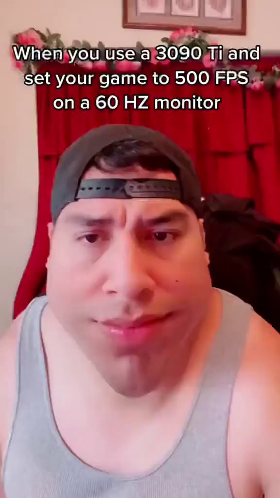 Wher you use a 3090 Ti and set your game to 500 FPS on 60 HZ monitor ...