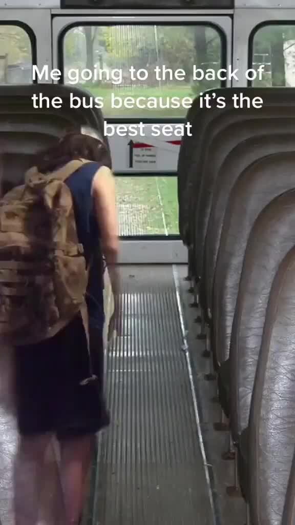 Me going to the back of the bus because it's the best seat - iFunny