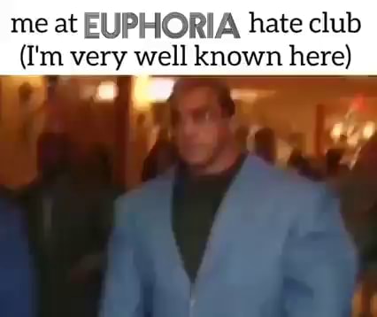 Me at EUPHORIA hate club (I'm very well known here) - iFunny