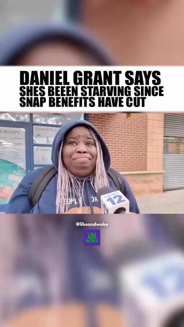 DANIEL GRANT SAYS SHES BEEEN STARVING SINCE SNAP BENEFITS HAVE CUT ...