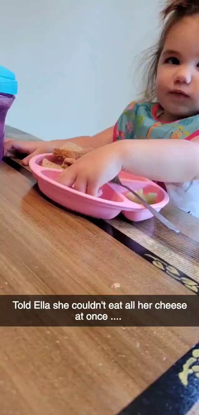 Told Ella she couldn't eat all her cheese at once ON - iFunny