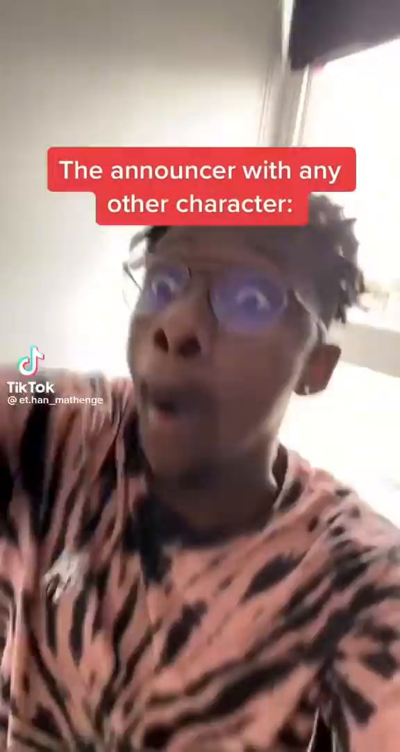 The announcer with any other character: Tik Tok - iFunny