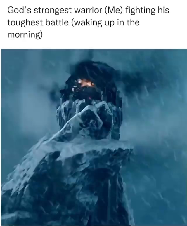 God's strongest warrior (Me) fighting his toughest battle (waking up in ...