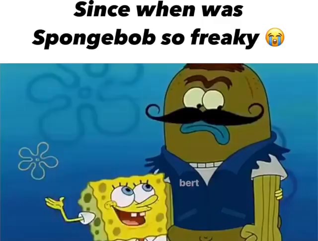 Since when was Spongebob so freaky - iFunny