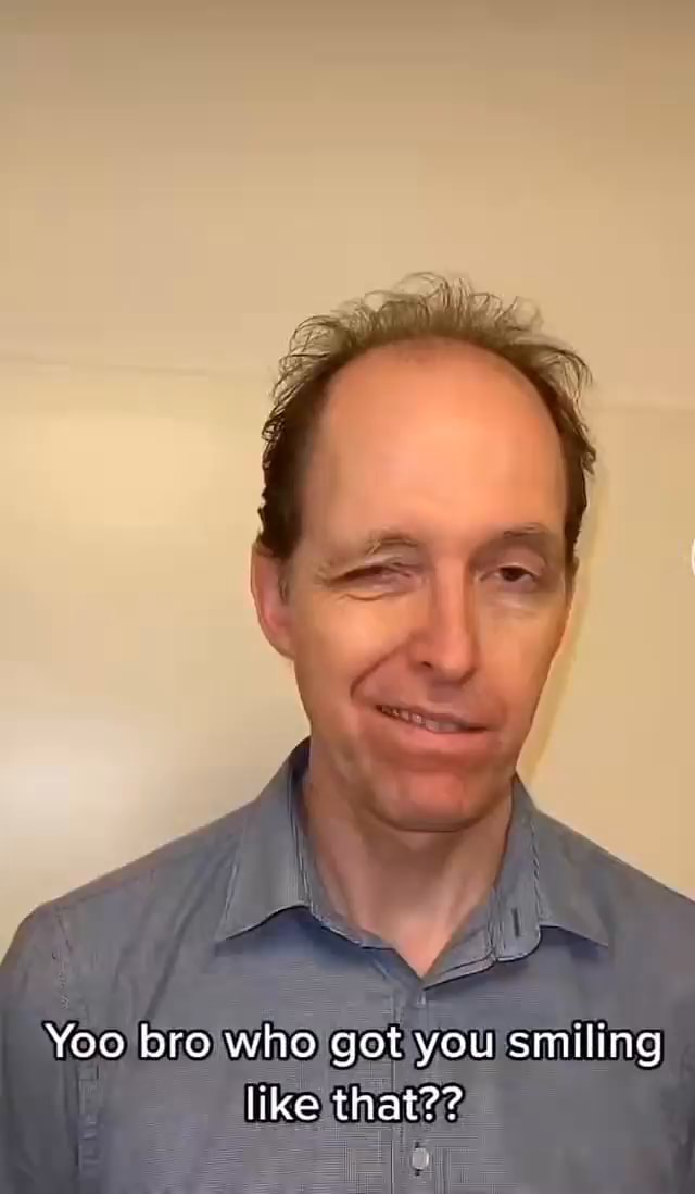 Yoo bro who got you smiling like that?? - iFunny