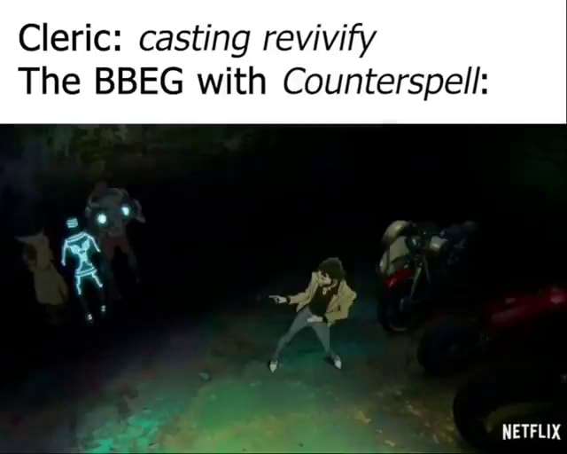 Cleric: casting revivify The BBEG with Counterspell: NETFLIX - iFunny