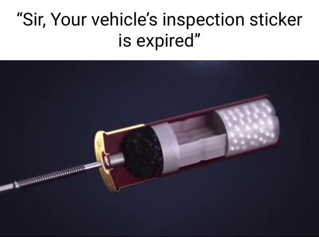 "Sir, Your vehicle's inspection sticker is expired" - iFunny