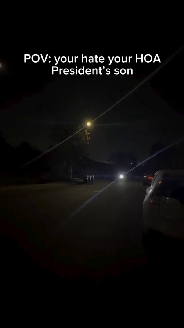 POV: your hate your HOA President's son - iFunny