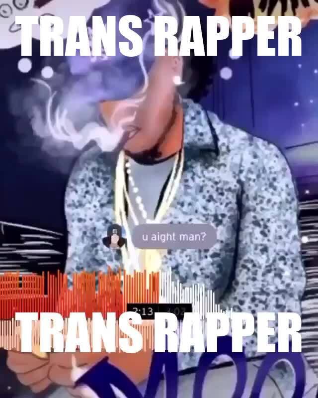 TRANS RAPPER TRANS - iFunny