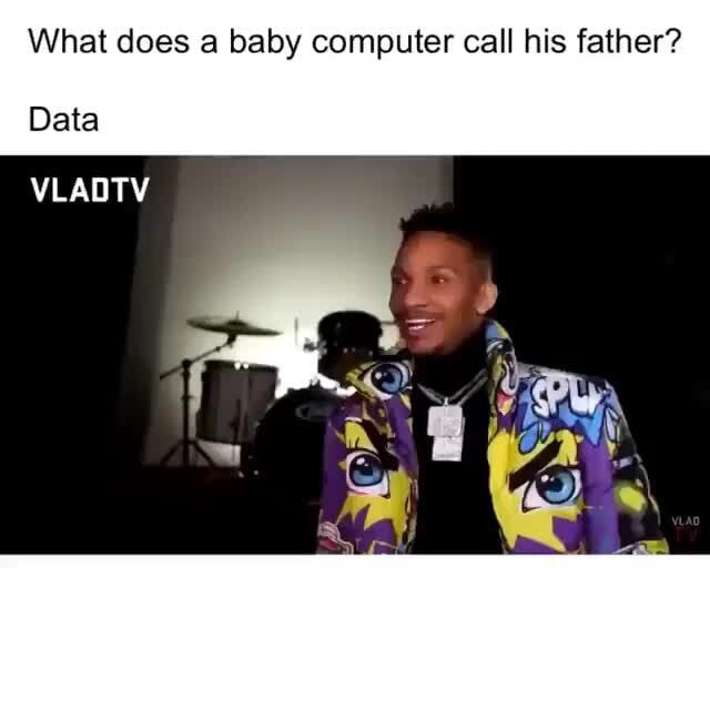 What does a baby computer call his father? Data - iFunny