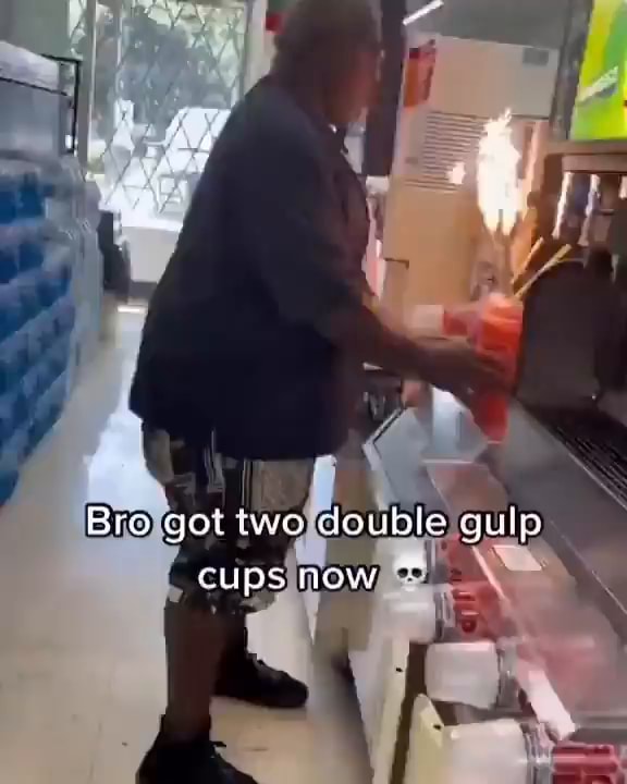 Bro Got Two Double Gulp Cups How Ifunny