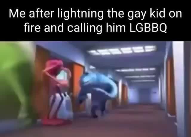 Me after lightning the gay kid on fire and calling him LGBBQ - iFunny