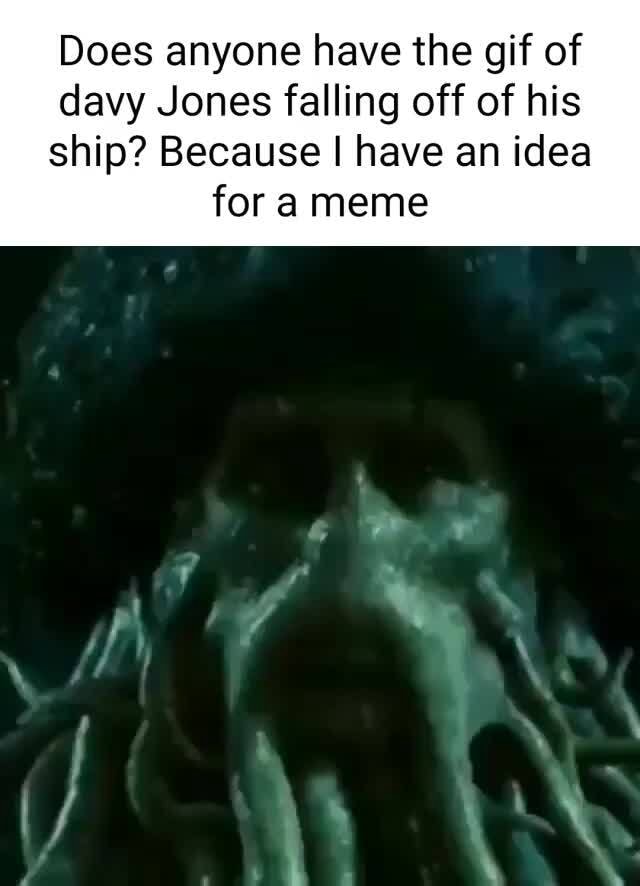 Does anyone have the gif of davy Jones falling off of his ship? Because ...