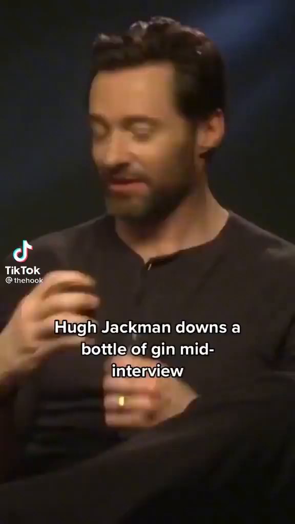 TikTok Hugh Jackman downs a bottle of gin mid- interview - iFunny