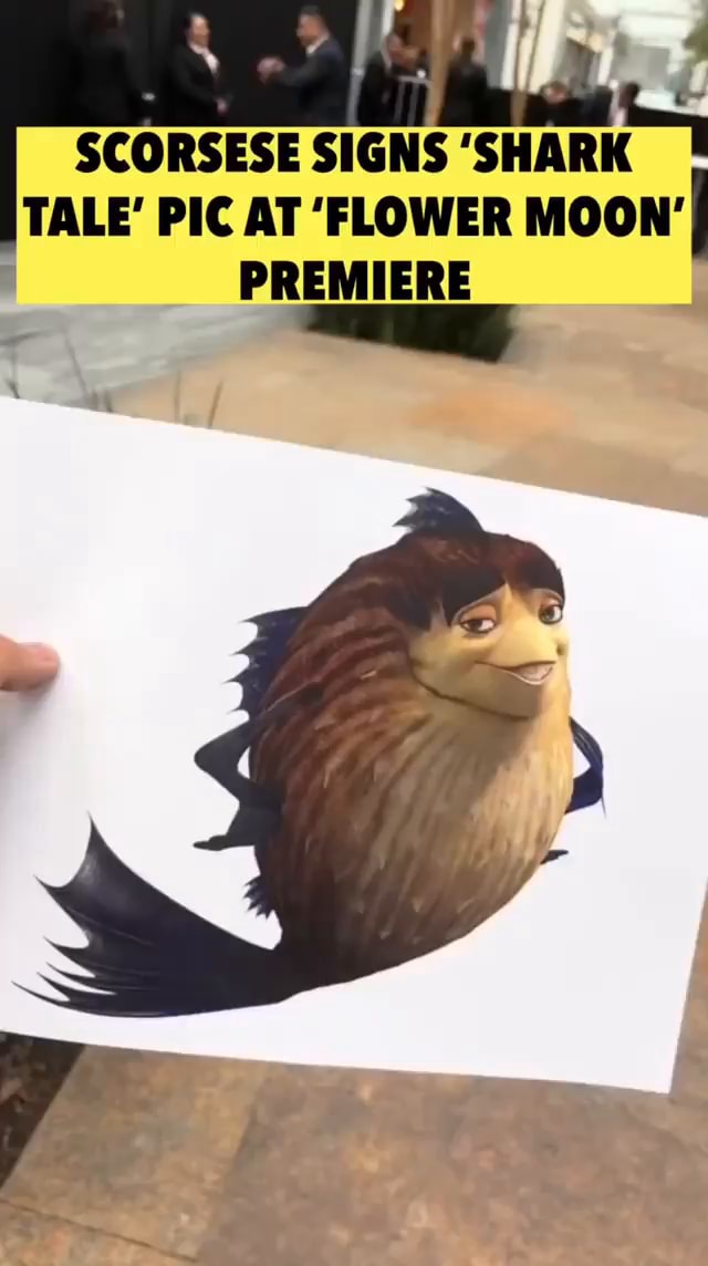 4 SCORSESE SIGNS 'SHARK TALE' PIC AT 'FLOWER MOON' I PREMIERE - iFunny