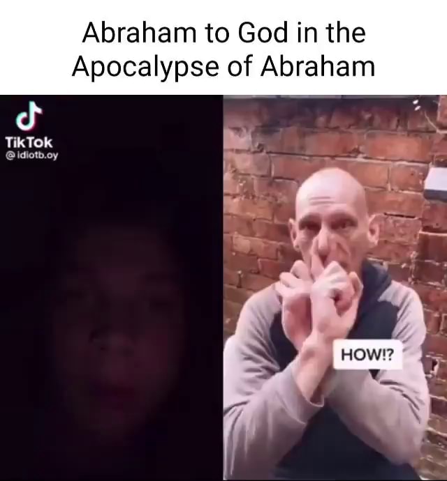 Abraham to God in the Apocalypse of Abraham TikTok - iFunny