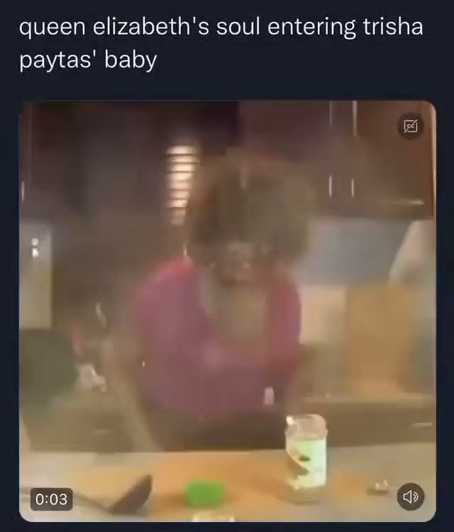 Queen elizabeth's soul entering trisha paytas' baby at - iFunny