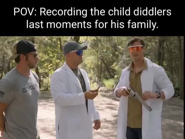 POV: Recording the child diddlers last moments for his family. - iFunny
