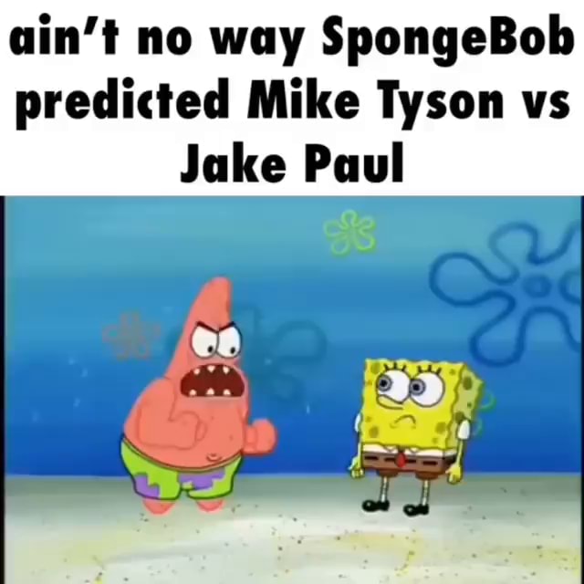 Ain't no way SpongeBob predicted Mike Tyson vs Jake Paul - iFunny